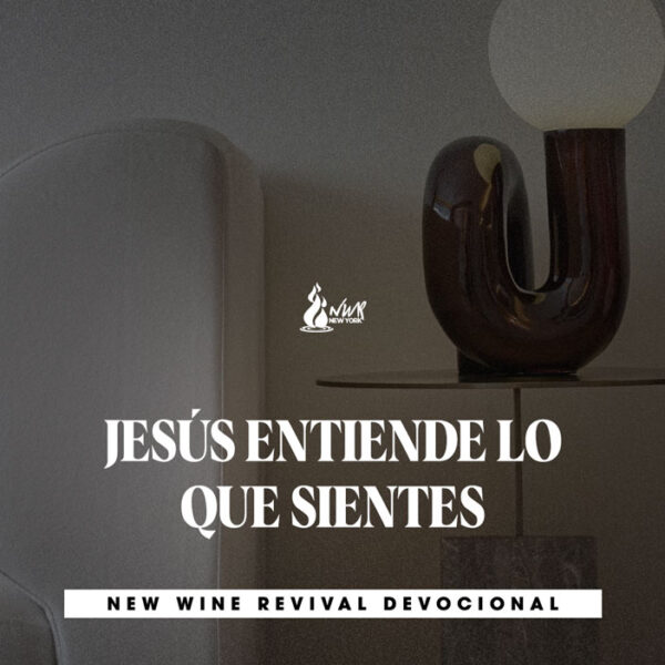 JESÚS ENTIENDE LO QUE SIENTES – New Wine Revival International Ministries